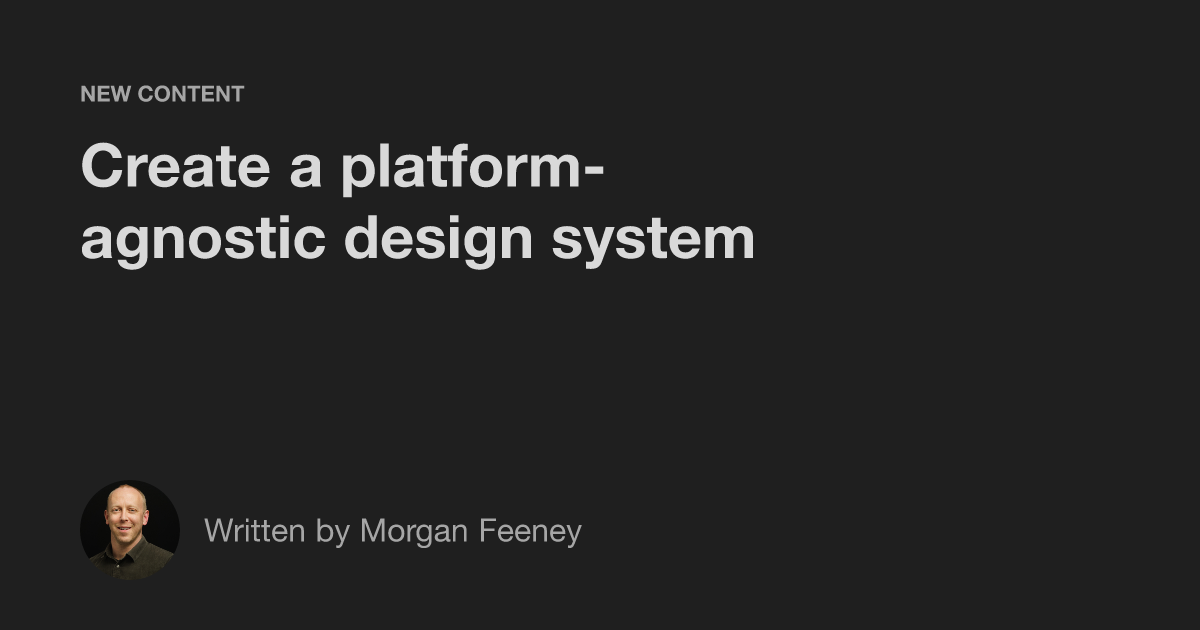 Create a platform-agnostic design system — Morgan Feeney